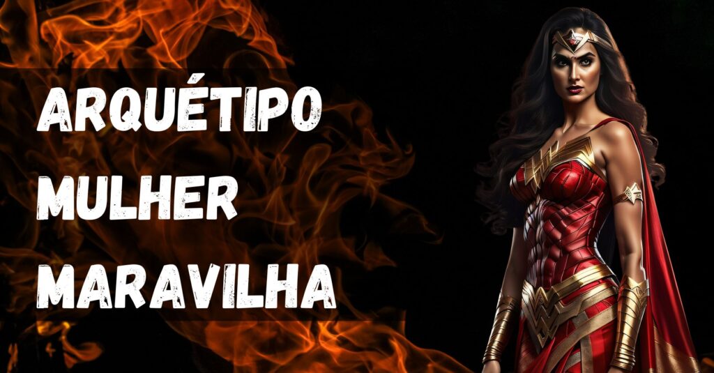 Arquétipo da Mulher Maravilha: Desperte seu Poder Interior